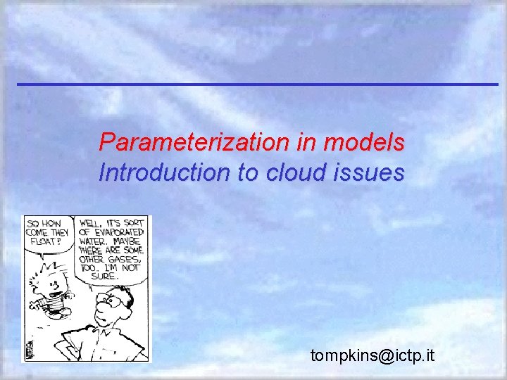 Parameterization in models Introduction to cloud issues tompkinsictp