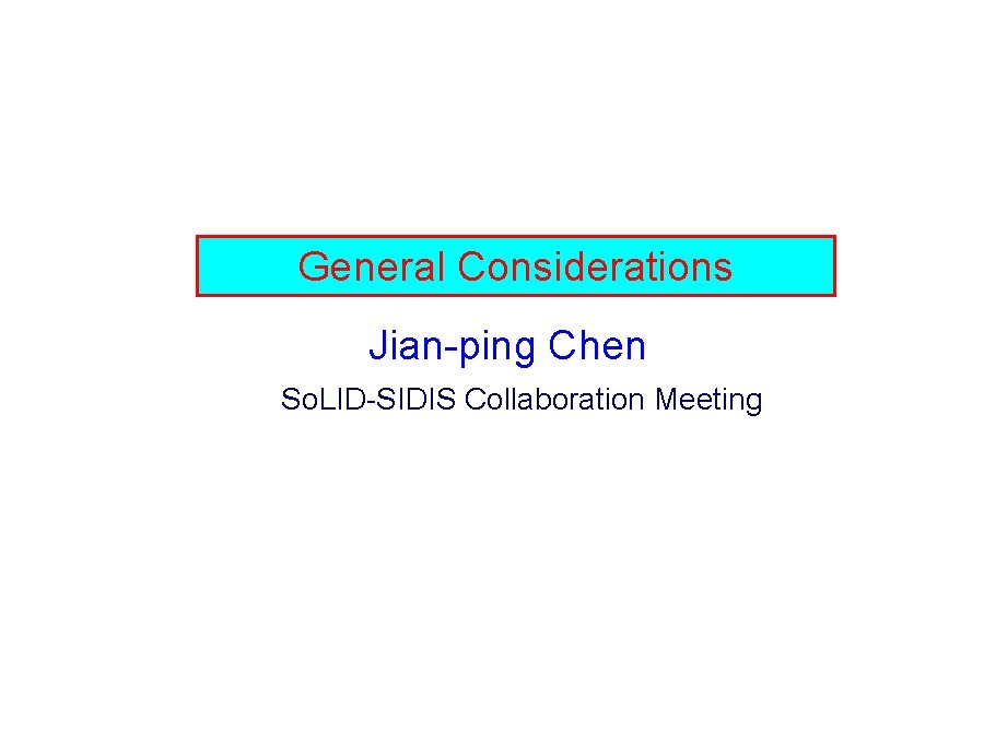 General Considerations Jianping Chen So LIDSIDIS Collaboration Meeting