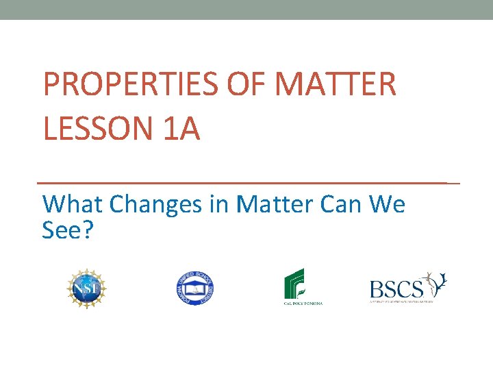 PROPERTIES OF MATTER LESSON 1 A What Changes