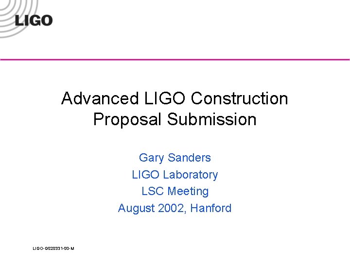 Advanced LIGO Construction Proposal Submission Gary Sanders LIGO