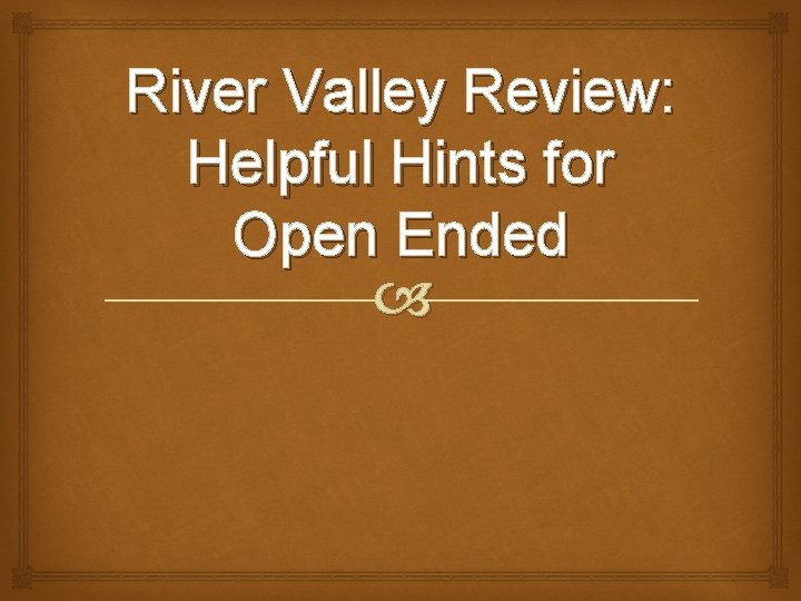 River Valley Review Helpful Hints for Open Ended