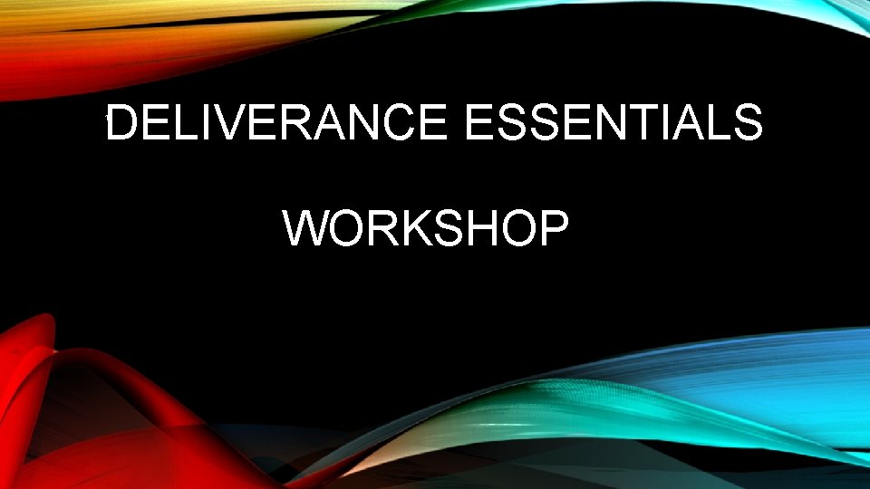 DELIVERANCE ESSENTIALS 1 WORKSHOP DELIVERANCE ESSENTIAL 1 KNOW