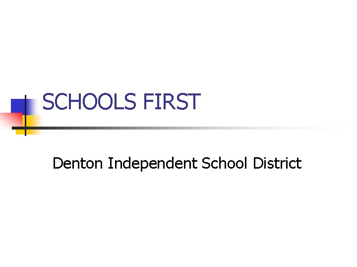 SCHOOLS FIRST Denton Independent School District What is