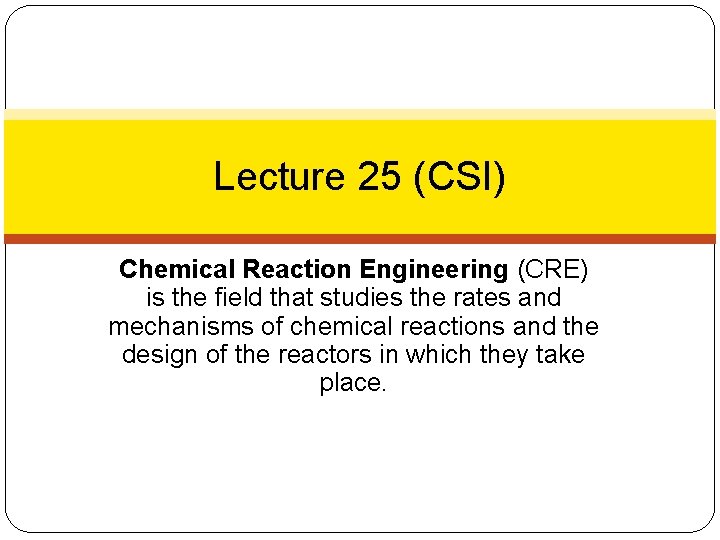 Lecture 25 CSI Chemical Reaction Engineering CRE is
