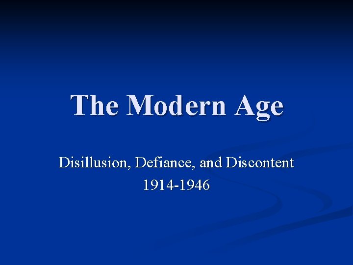 The Modern Age Disillusion Defiance and Discontent 1914