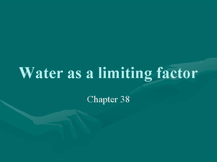 Water as a limiting factor Chapter 38 Water