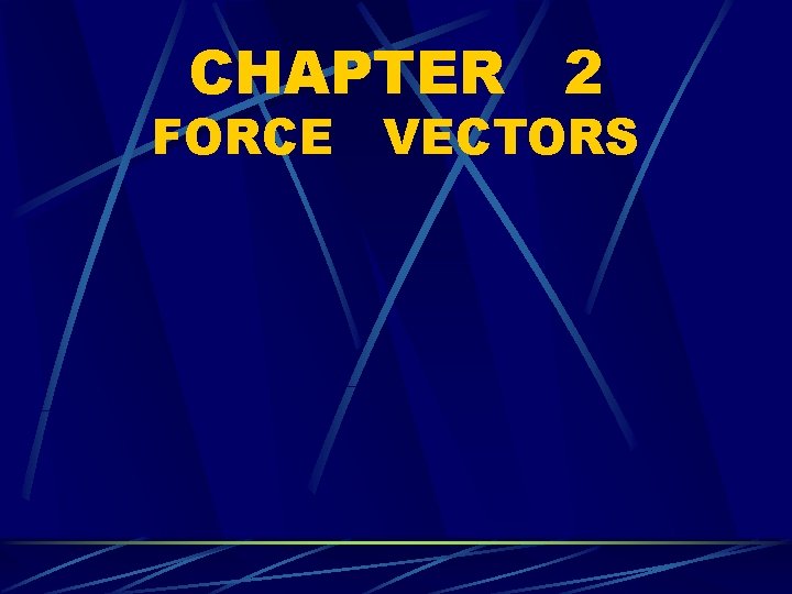 CHAPTER 2 FORCE VECTORS 2 1 Scalars and
