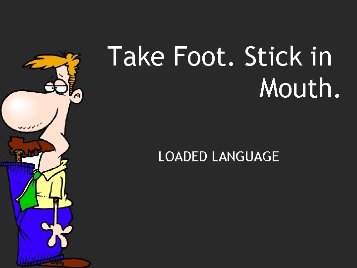 Take Foot Stick in Mouth LOADED LANGUAGE Denotation