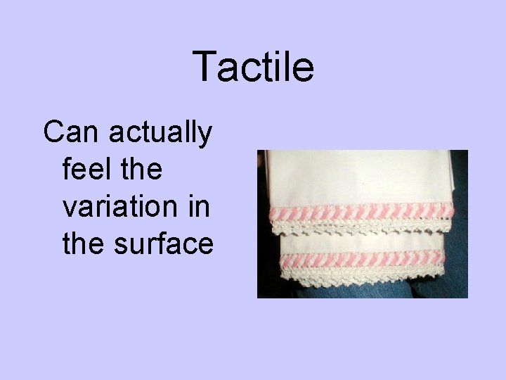 TEXTURE Texture Tactile Can actually feel the variation