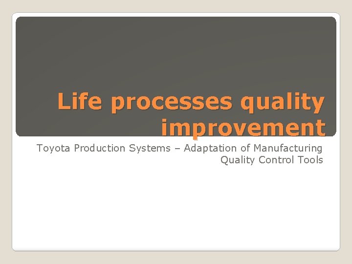 Life processes quality improvement Toyota Production Systems Adaptation