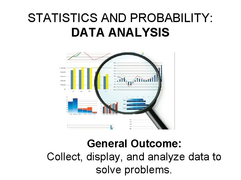 STATISTICS AND PROBABILITY DATA ANALYSIS General Outcome Collect
