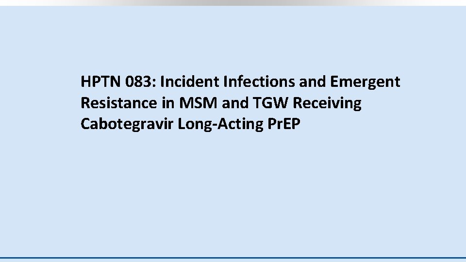 HPTN 083 Incident Infections and Emergent Resistance in