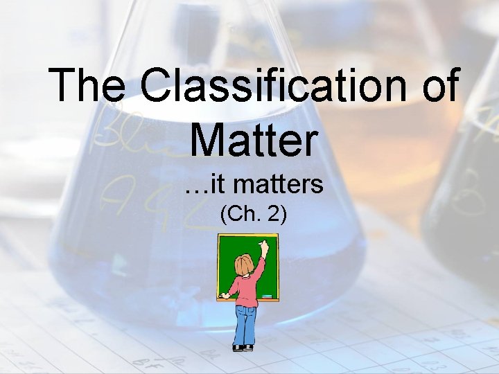 The Classification of Matter it matters Ch 2