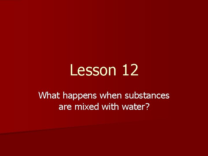 Lesson 12 What happens when substances are mixed