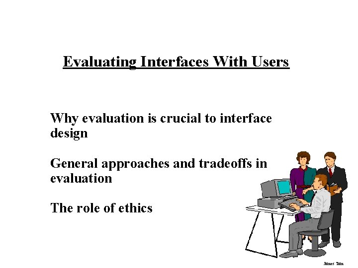 Evaluating Interfaces With Users Why evaluation is crucial