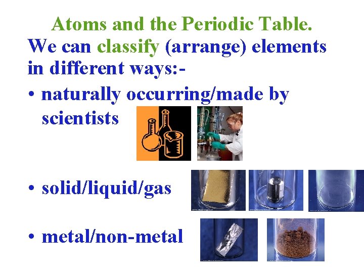 Atoms and the Periodic Table We can classify