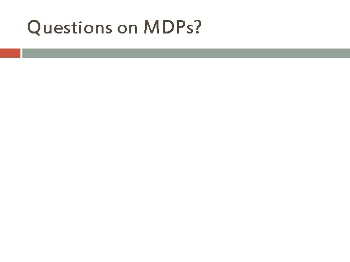 Quick Review of Markov Decision Processes Example MDP
