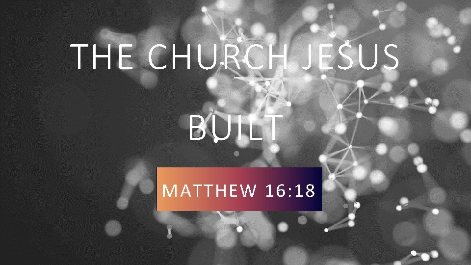 THE CHURCH JESUS BUILT MATTHEW 16 18 THE