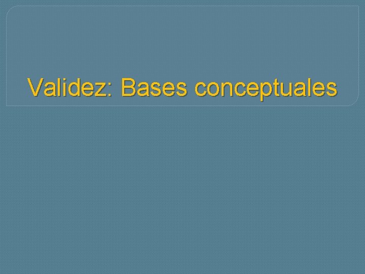 Validez Bases conceptuales Definicin y tipos de validez