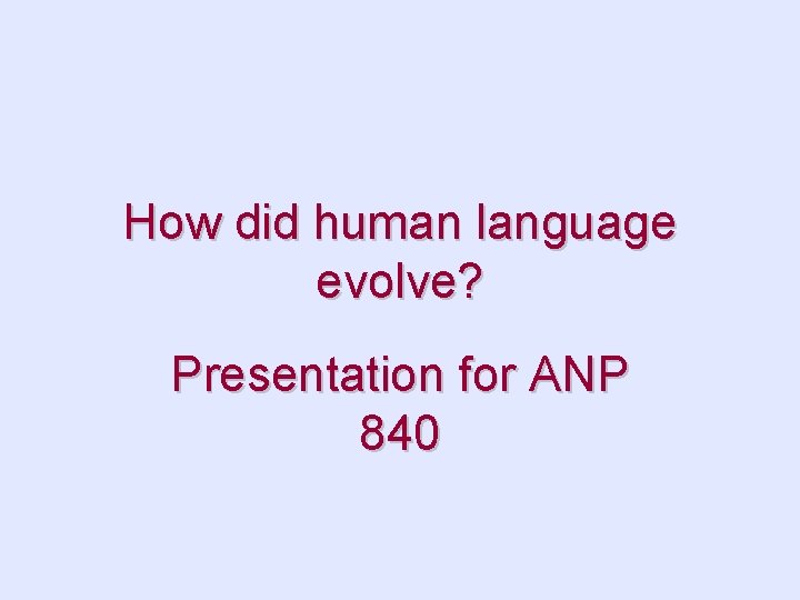 How did human language evolve Presentation for ANP
