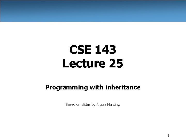 CSE 143 Lecture 25 Programming with inheritance Based