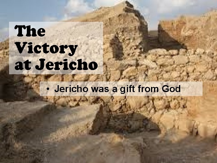 The Victory at Jericho Jericho was a gift