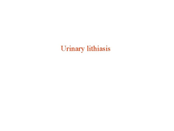 Urinary lithiasis The 3 rd most common disorder