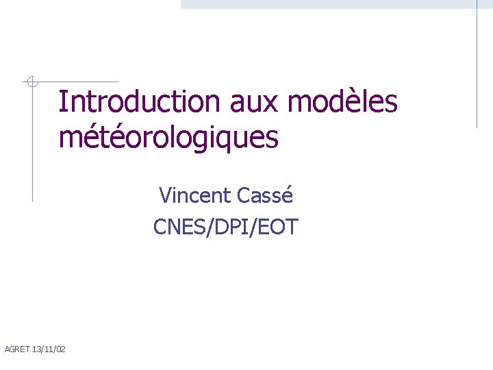 Introduction aux modles mtorologiques Vincent Cass CNESDPIEOT AGRET