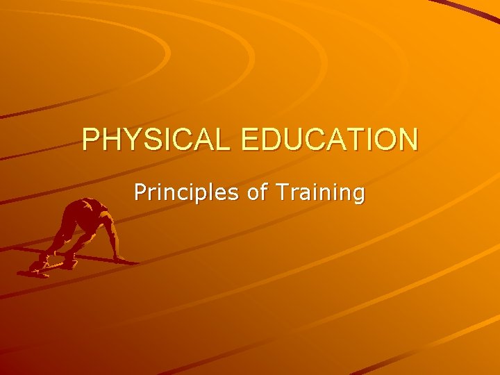 PHYSICAL EDUCATION Principles of Training Training A series