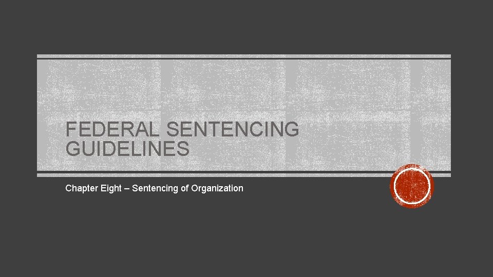 FEDERAL SENTENCING GUIDELINES Chapter Eight Sentencing of Organization