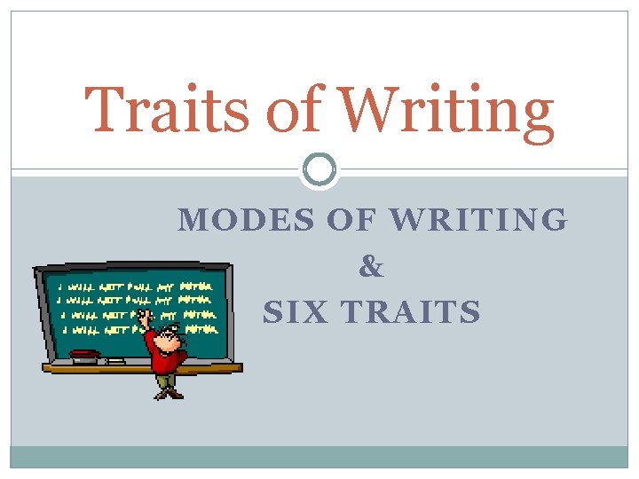 Traits of Writing MODES OF WRITING SIX TRAITS