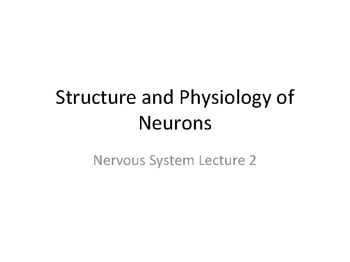 Structure and Physiology of Neurons Nervous System Lecture