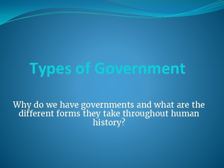 Types of Government Why do we have governments