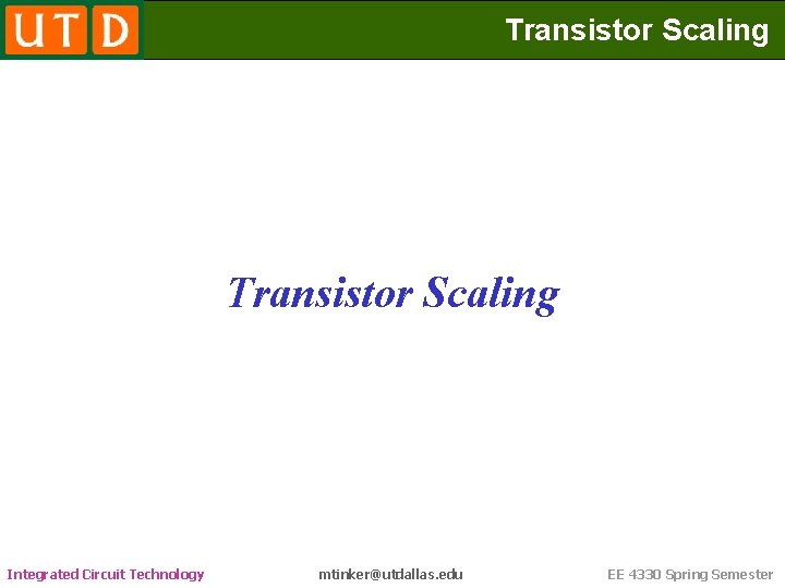 Transistor Scaling Integrated Circuit Technology mtinkerutdallas edu EE