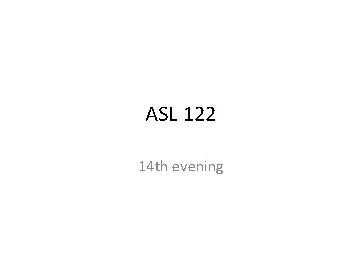 ASL 122 14 th evening ASL Zone For