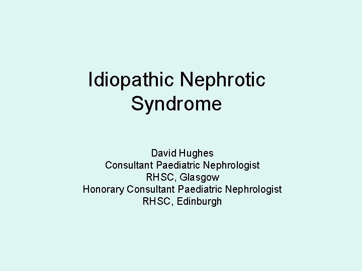 Idiopathic Nephrotic Syndrome David Hughes Consultant Paediatric ...