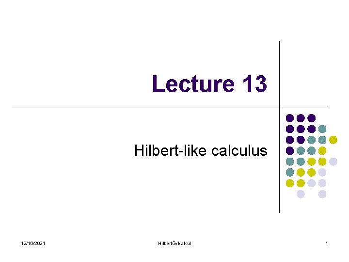 Lecture 13 Hilbert like calculus 12162021 Hilbertv kalkul