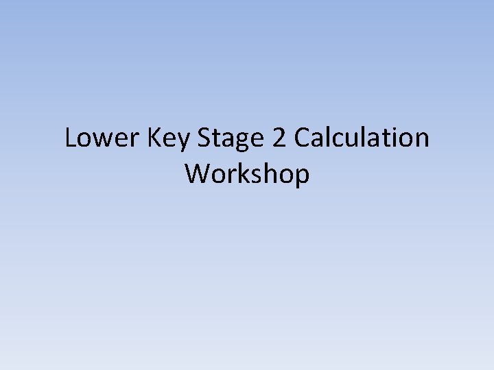 Lower Key Stage 2 Calculation Workshop Addition and