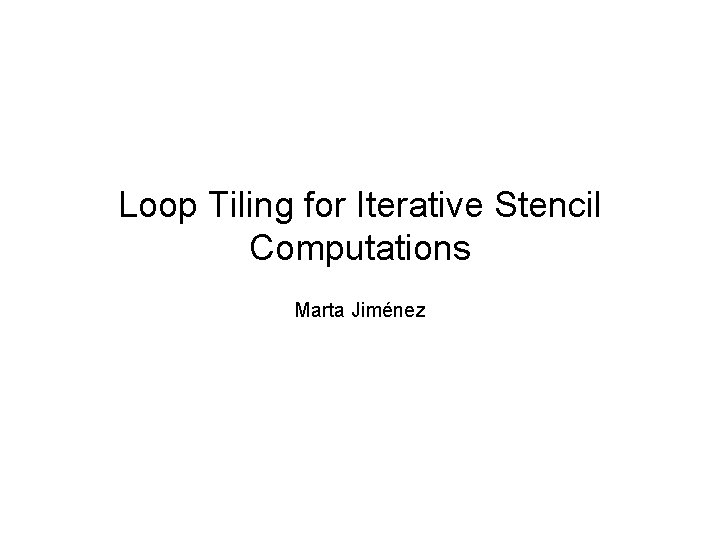 Loop Tiling for Iterative Stencil Computations Marta Jimnez