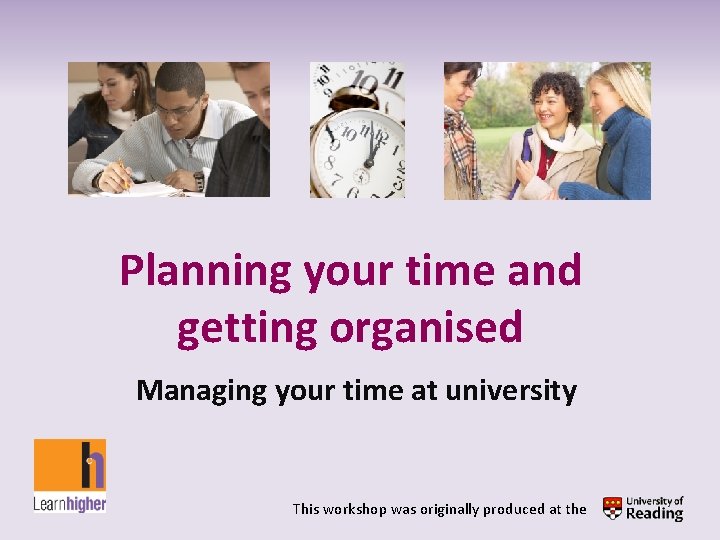 Planning your time and getting organised Managing your