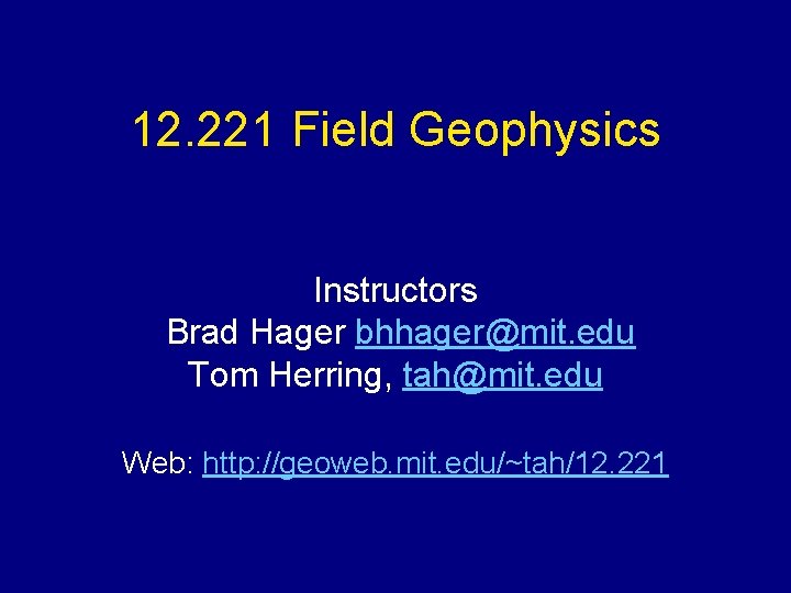 12 221 Field Geophysics Instructors Brad Hager bhhagermit