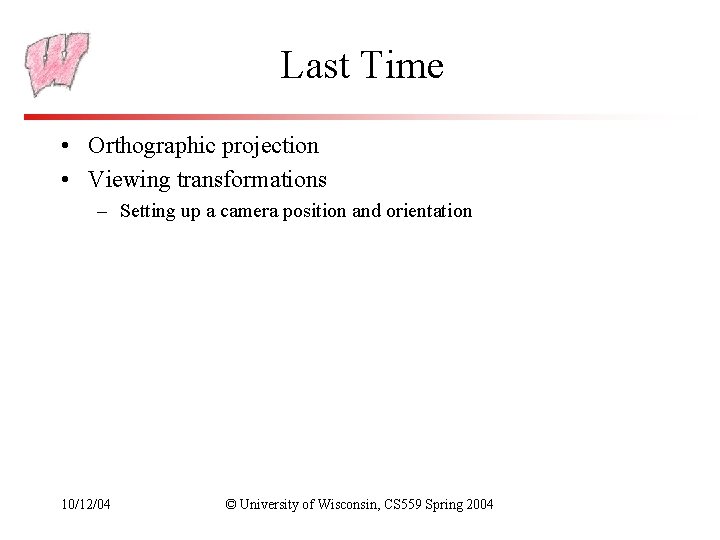 Last Time Orthographic projection Viewing transformations Setting up