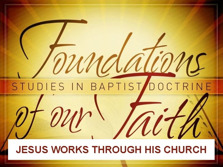 JESUS WORKS THROUGH HIS CHURCH CHORES JESUS WORKS