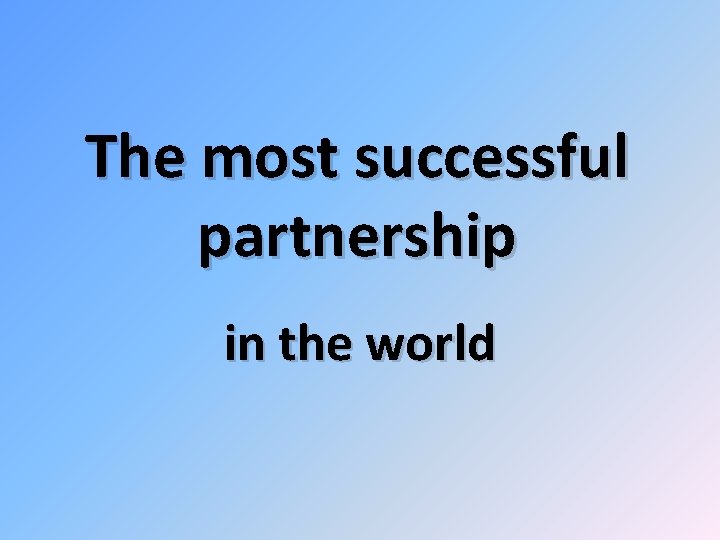 The most successful partnership in the world Usually