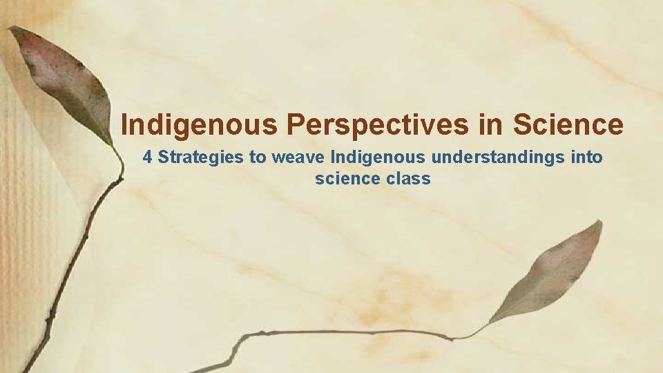 Indigenous Perspectives in Science 4 Strategies to weave