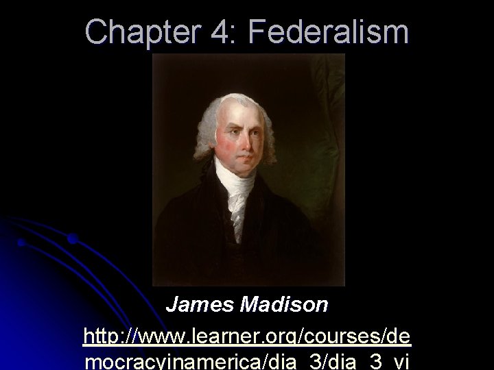Chapter 4 Federalism James Madison http www learner