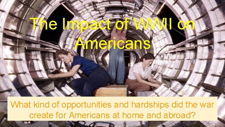 The Impact of WWII on Americans What kind