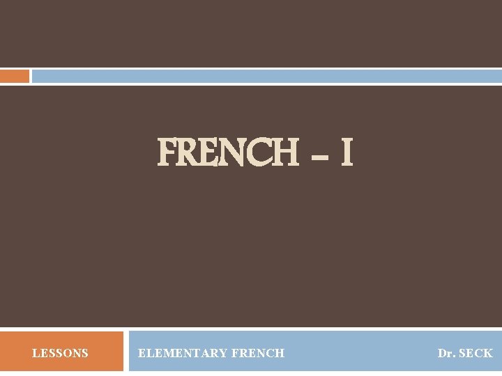 FRENCH I LESSONS ELEMENTARY FRENCH Dr SECK CLASSROOM