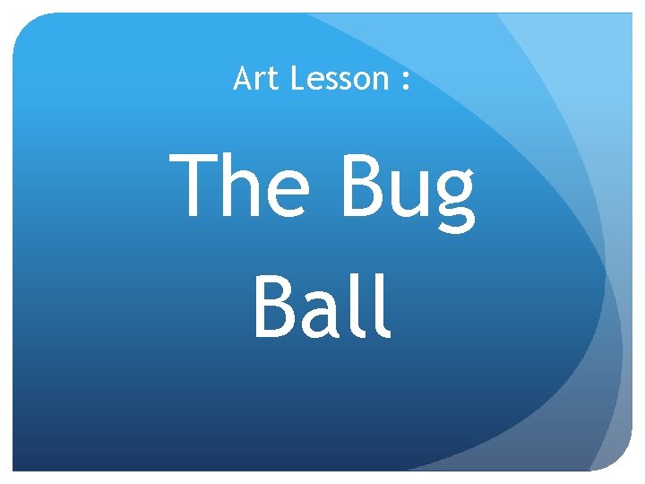 Art Lesson The Bug Ball Raise your hand