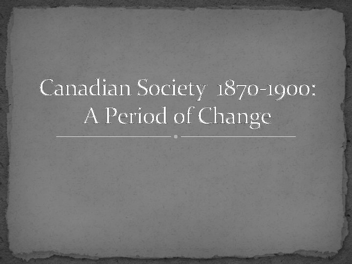 Canadian Society 1870 1900 A Period of Change